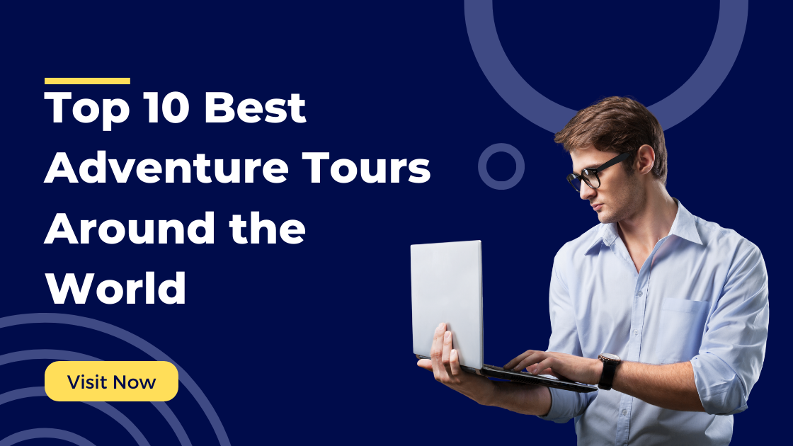 Top 10 Best Adventure Tours Around the World - UseAllot Media Network